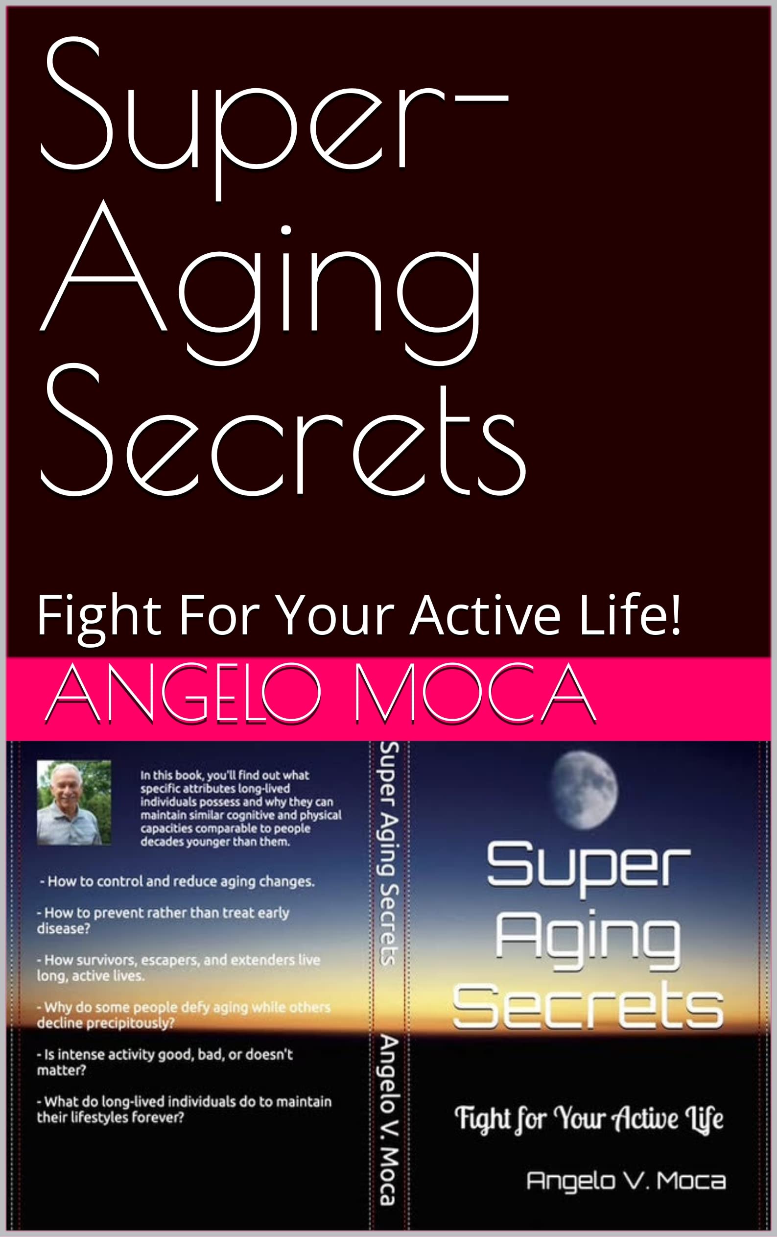 Super-Aging Secrets: Fight For Your Active Life! by Angelo Moca | Goodreads