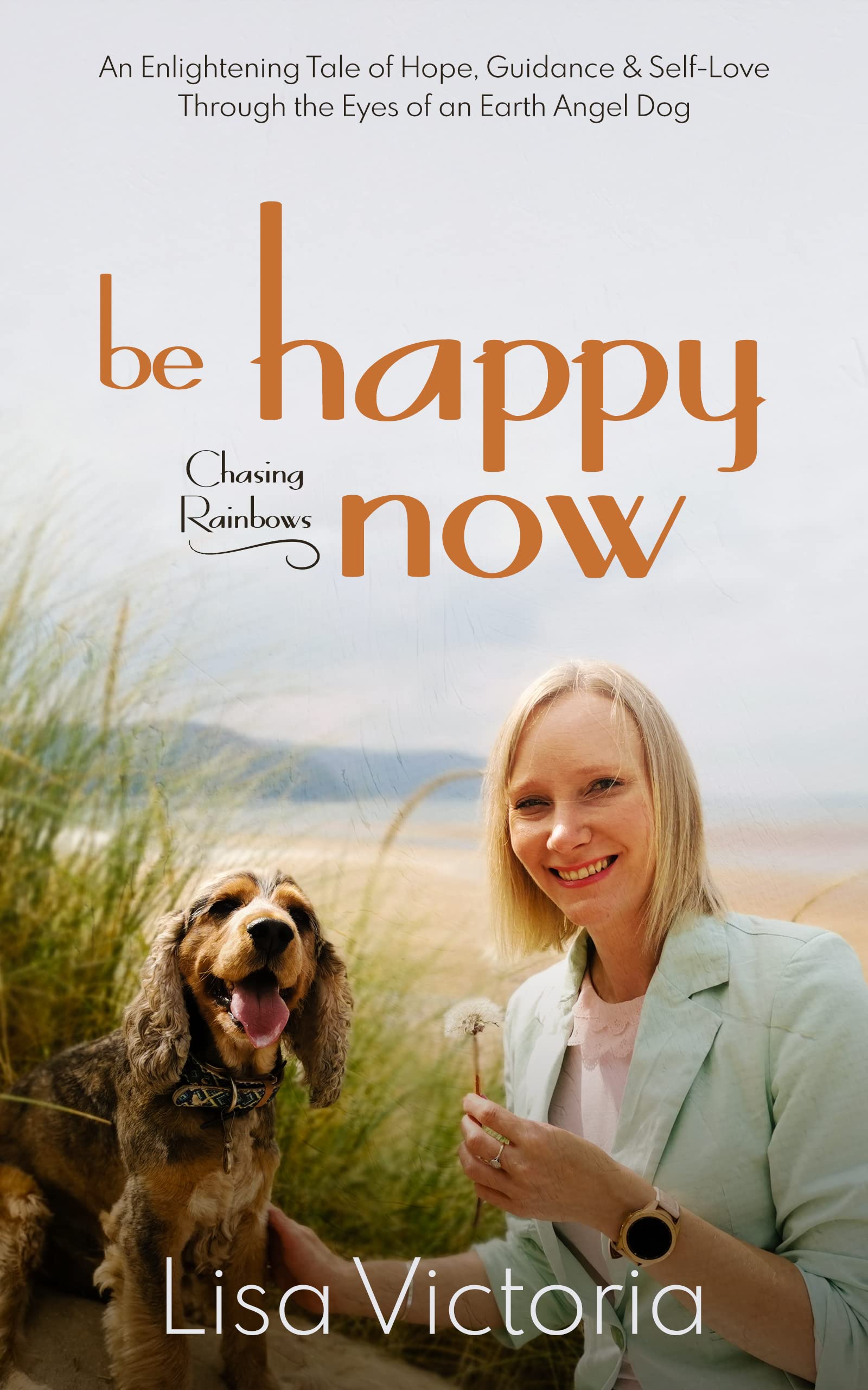 Be Happy Now: An Enlightening Tale of Hope, Guidance & Self-Love ...