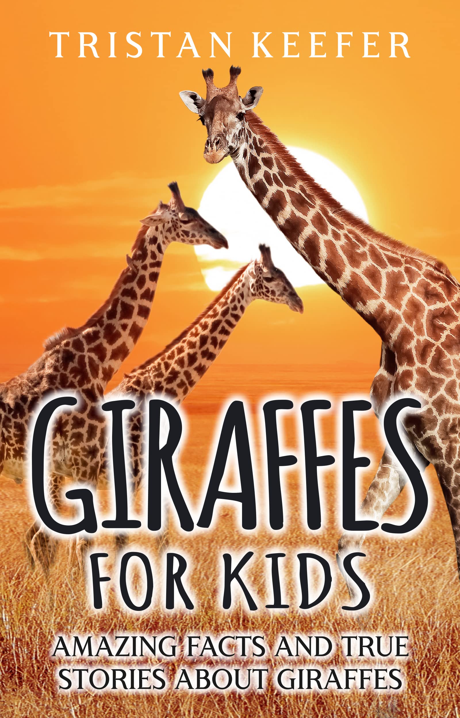 Giraffes for Kids: Amazing Facts and True Stories about Giraffes by ...