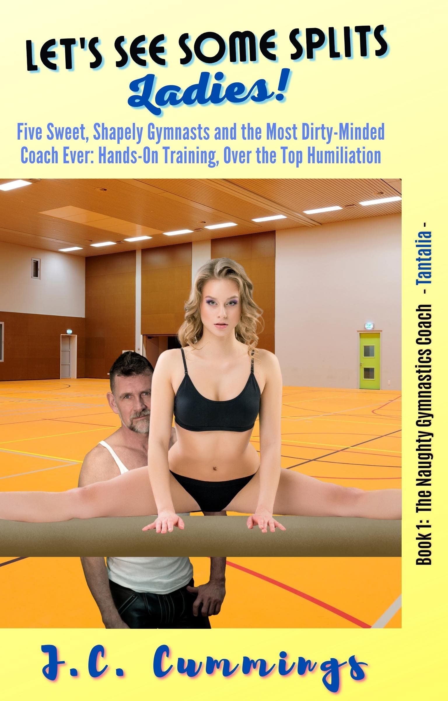 Let's See Some Splits, Ladies!: Five Sweet, Shapely Gymnasts and the Most Dirty-Minded Coach ...