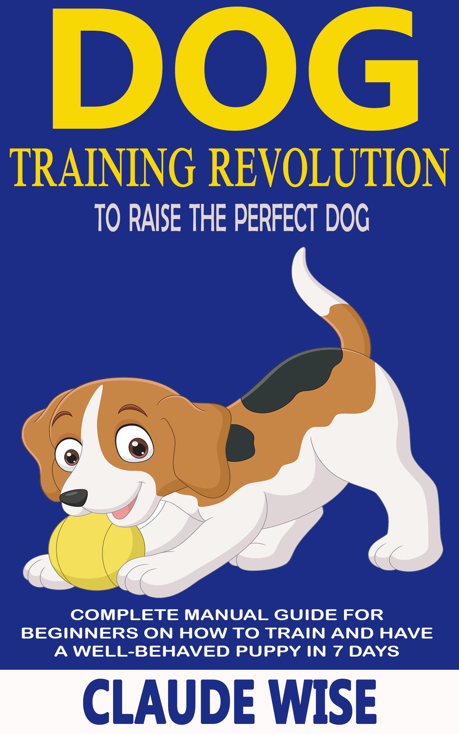 Dog Training Revolution To Raise The Perfect Dog: Complete Manual Guide ...