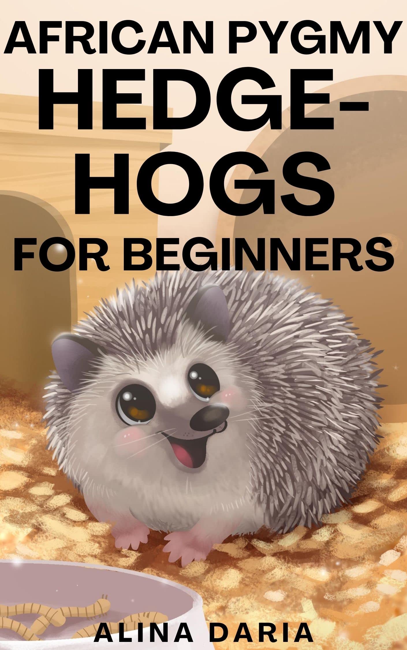 African Pygmy Hedgehogs for Beginners : Species Appropriate Husbandry ...