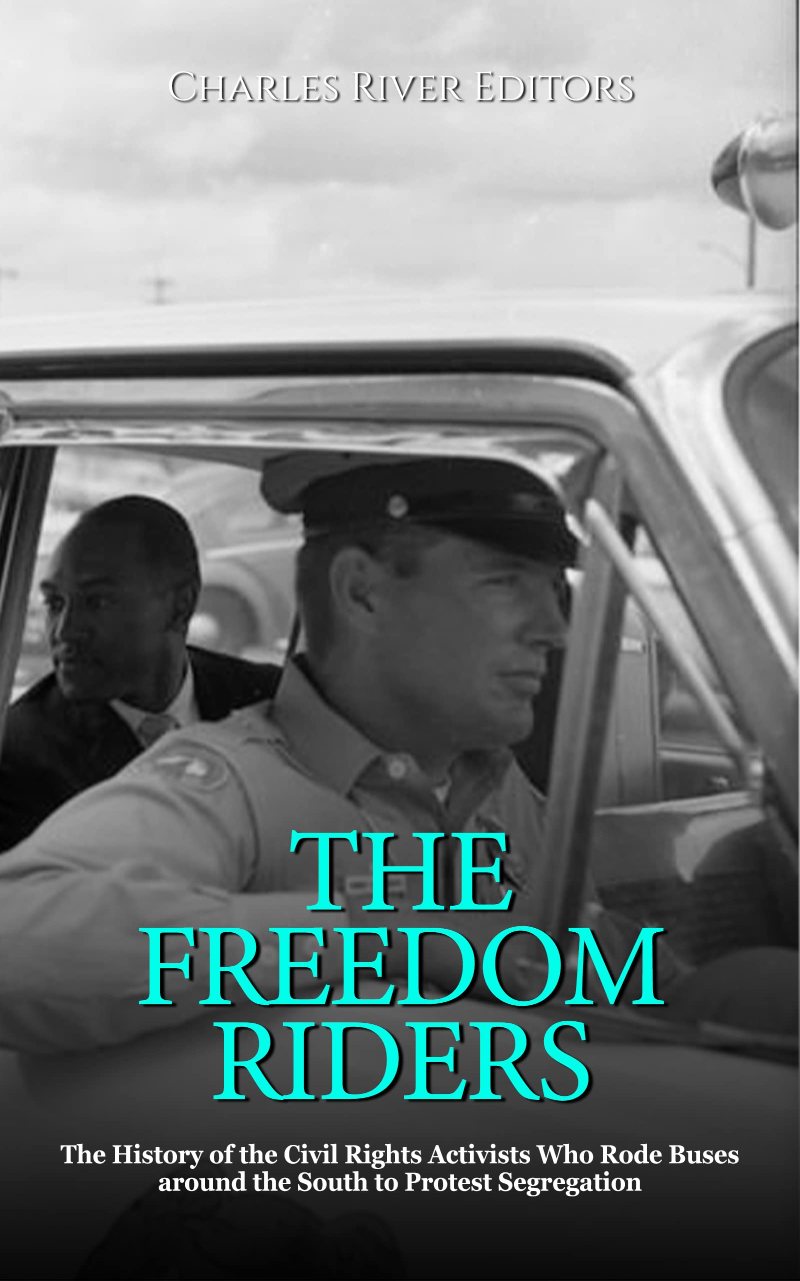 The Freedom Riders: The History of the Civil Rights Activists Who Rode ...