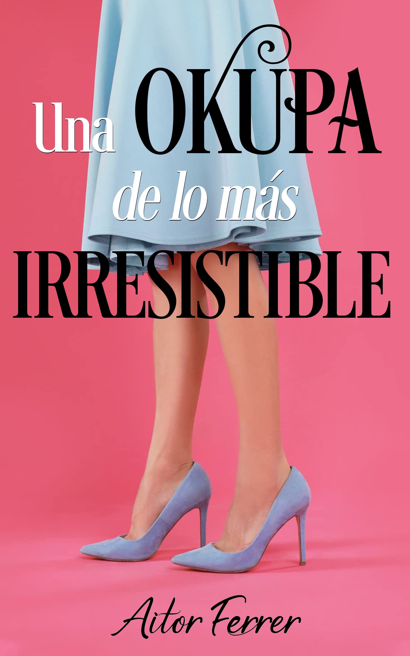 Una okupa de lo más irresistible (Spanish Edition) by Aitor Ferrer | Goodreads