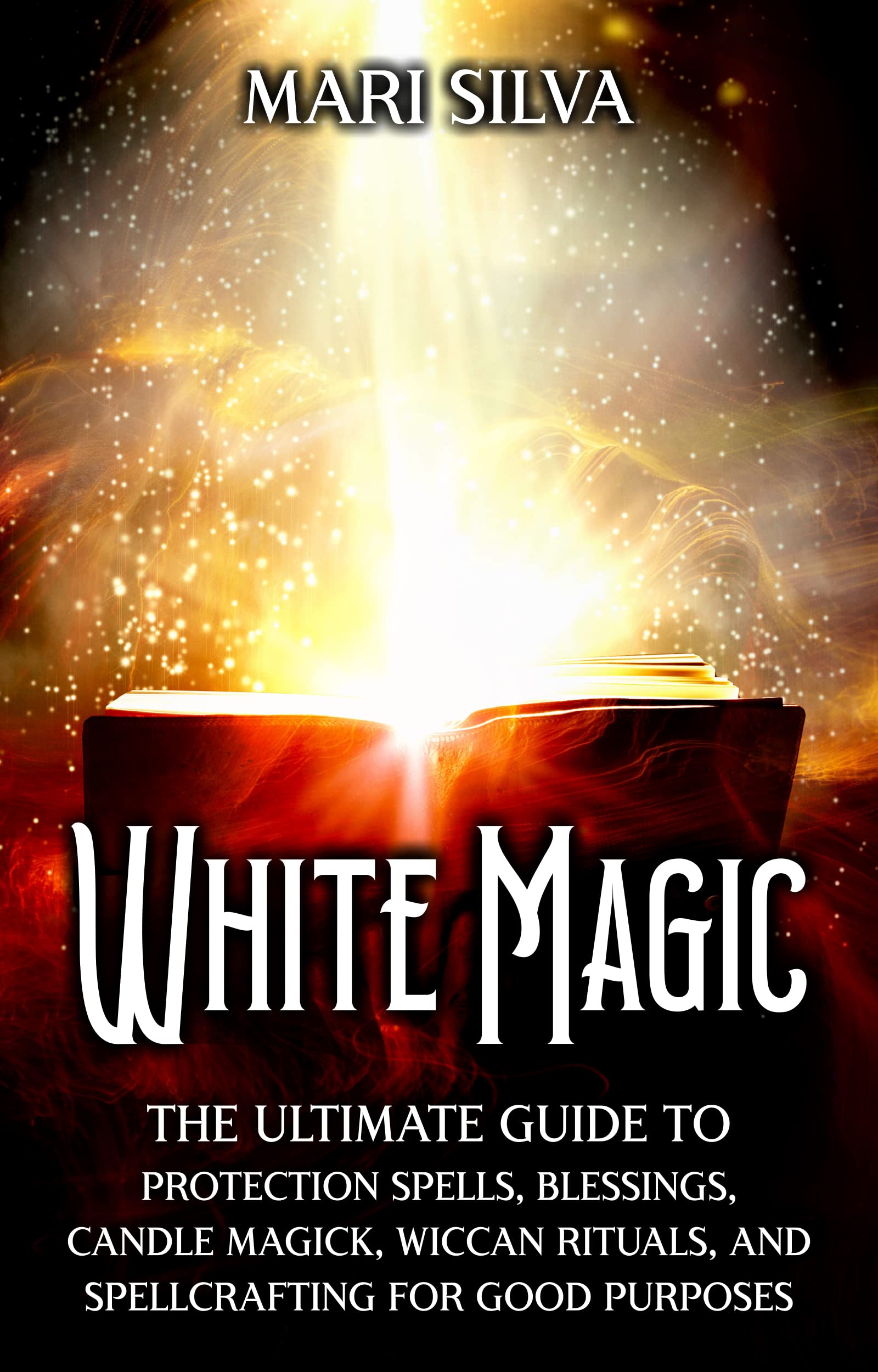 White Magic: The Ultimate Guide to Protection Spells, Blessings, Candle ...