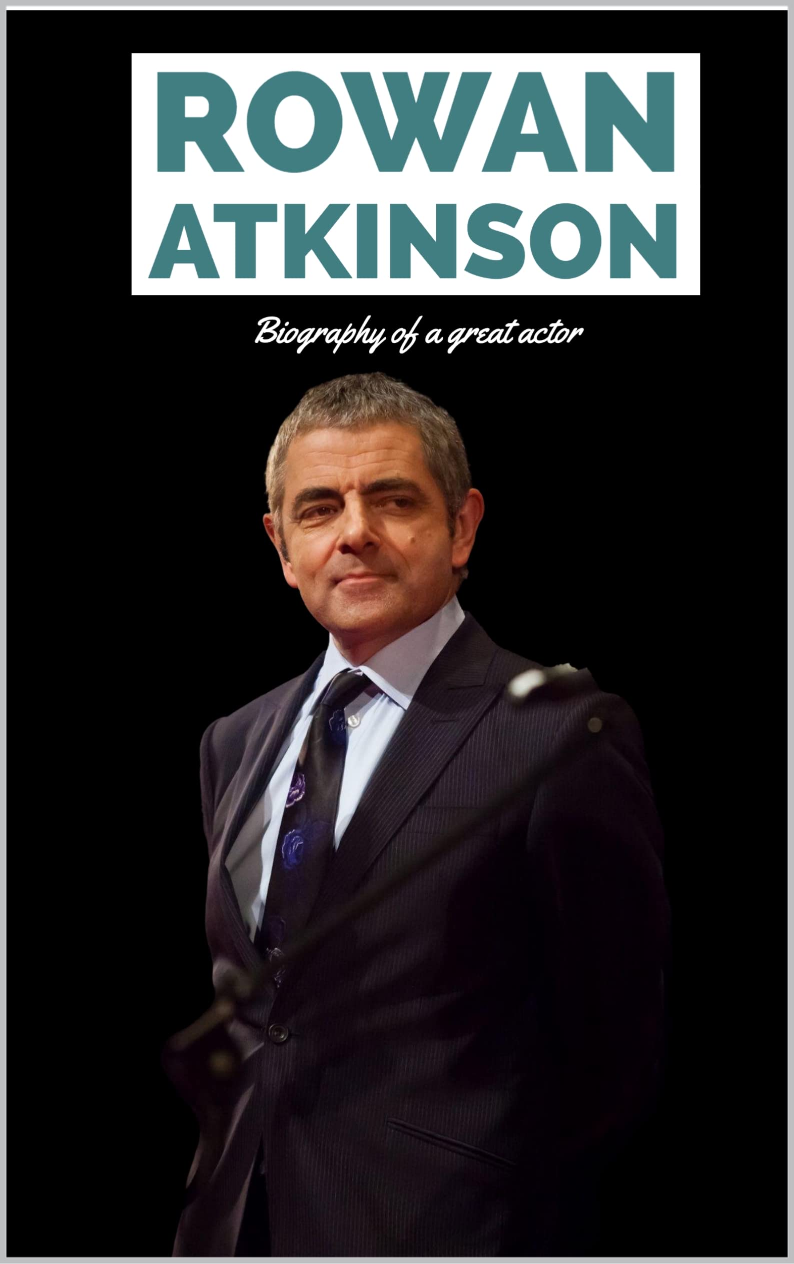 Rowan Atkinson: Biography of a great actor by Info Edge | Goodreads