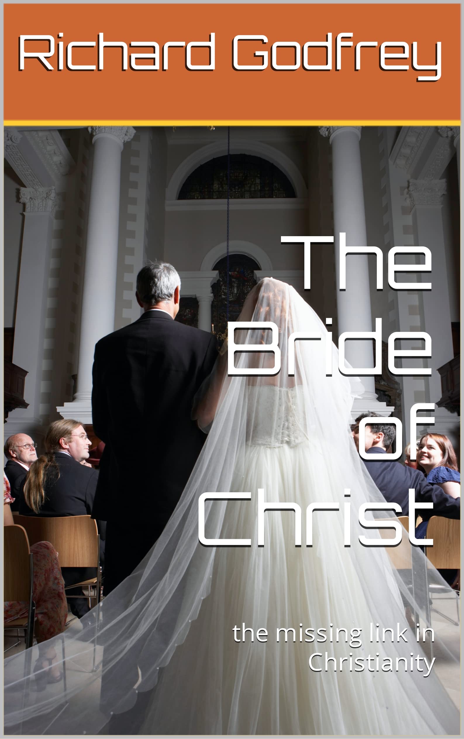 The Bride of Christ: the missing link in Christianity by Richard ...