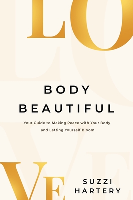 Body Beautiful: Your Guide to Making Peace with Your Body and Letting ...