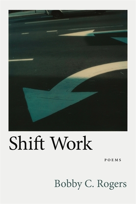 Shift Work: Poems (Southern Messenger Poets) by Bobby C Rogers | Goodreads