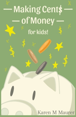 Making Cents of Money For Kids by Karen M Maurer | Goodreads