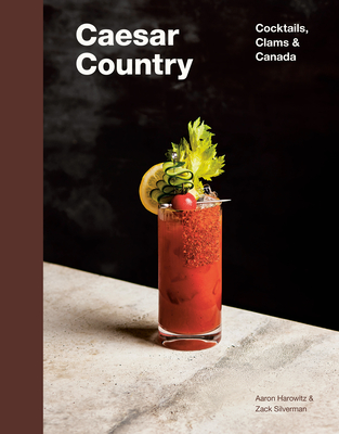Caesar Country: Cocktails, Clams & Canada by Aaron Harowitz | Goodreads