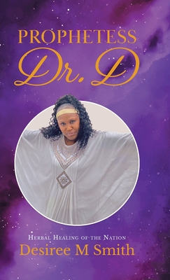 Prophetess Dr. D: Herbal Healing of the Nation by Desiree M Smith ...