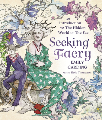 Seeking Faery: An Introduction to the Hidden World of the Fae by Emily ...