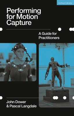 Performing for Motion Capture: A Guide for Practitioners by John Dower ...