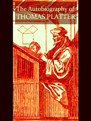 The Autobiography of Thomas Platter, A Schoolmast of the Sixteenth ...