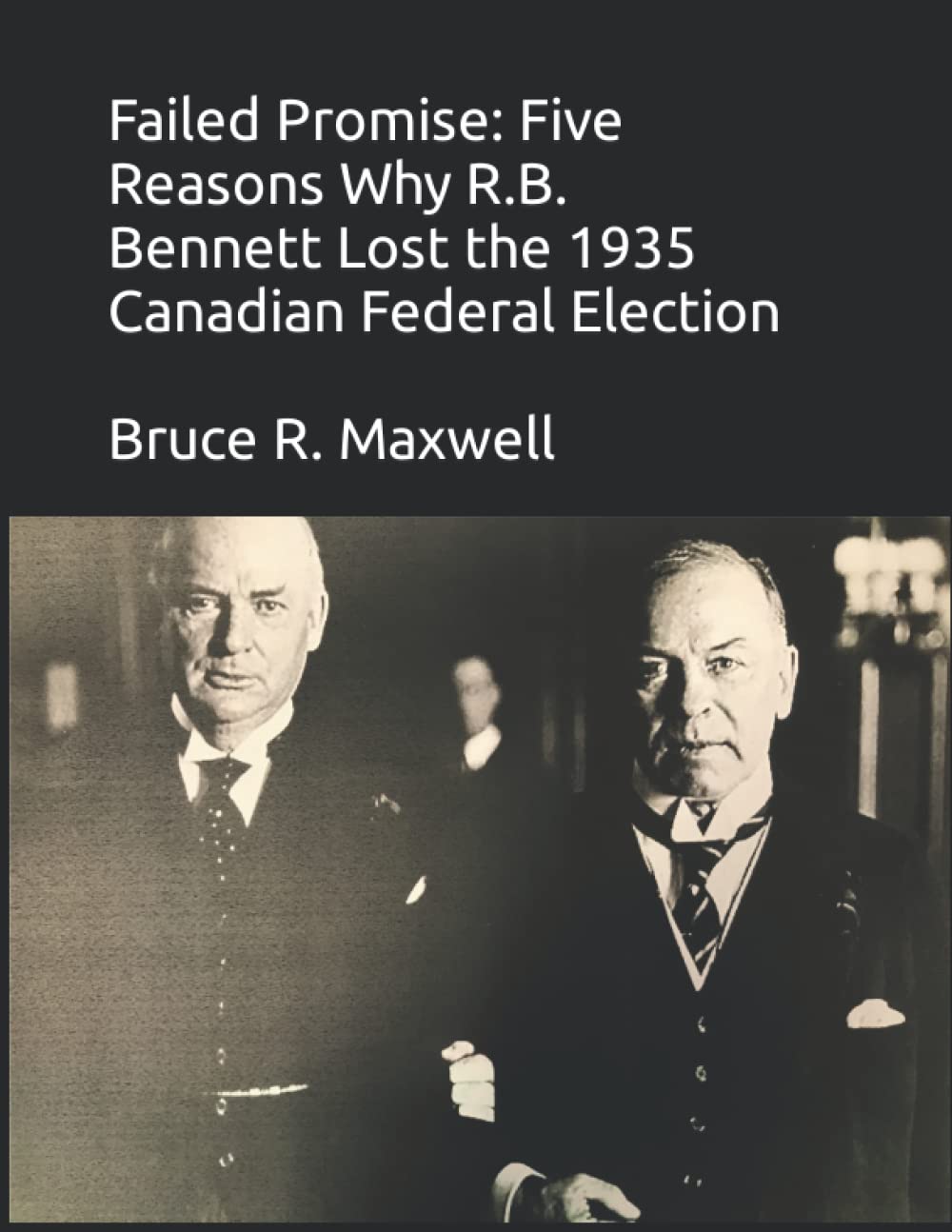 Failed Promise: Five Reasons why R.B. Bennett lost the 1935 Canadian ...