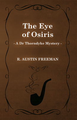 The Eye of Osiris (A Dr Thorndyke Mystery) by R. Austin Freeman | Goodreads