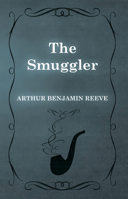 The Smuggler by Arthur Benjamin Reeve | Goodreads