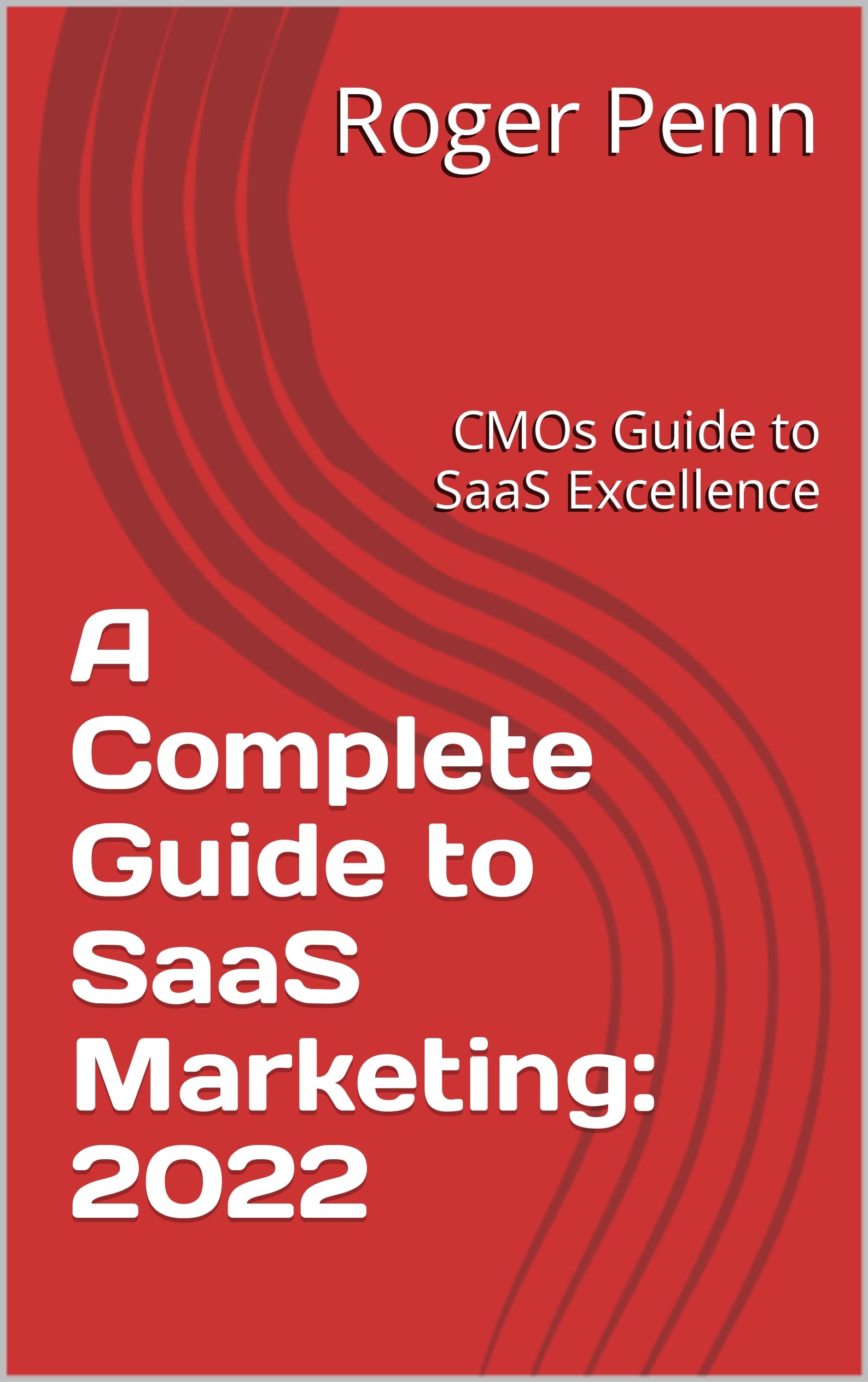 A Complete Guide to SaaS Marketing: 2024: CMOs Guide to SaaS Excellence ...