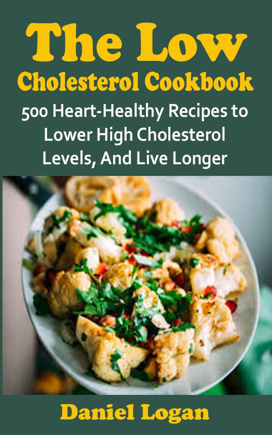 The Low Cholesterol Cookbook : 500 Heart-Healthy Recipes to Lower High Cholesterol Levels, And ...