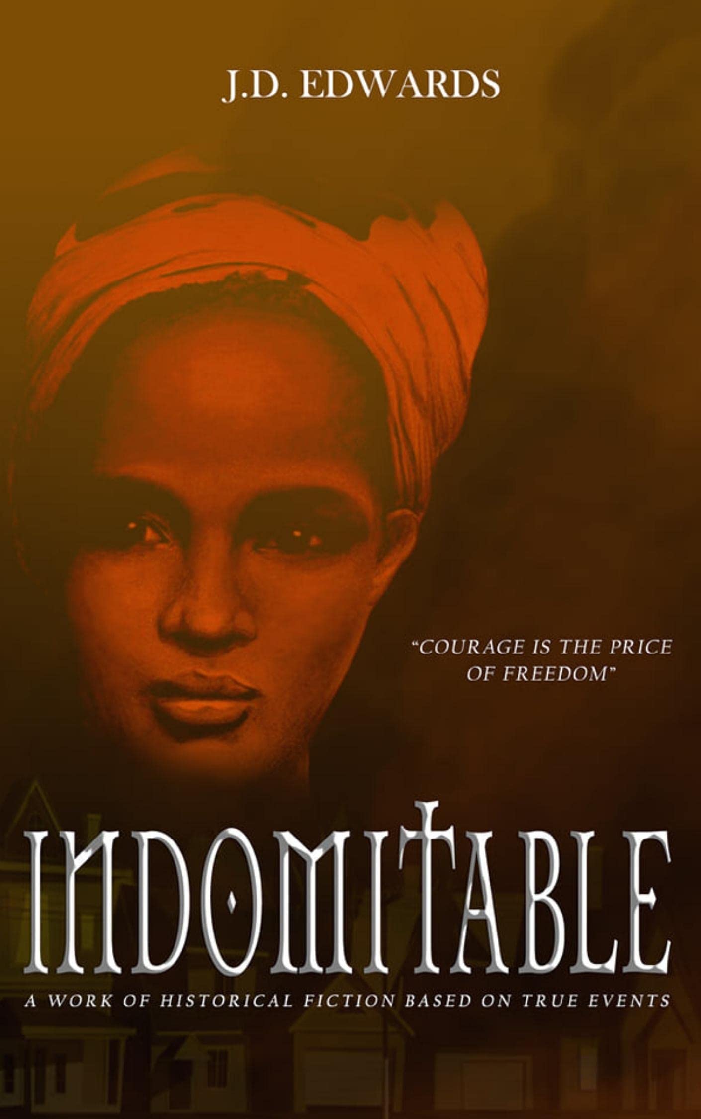 Indomitable: A Work of Historical Fiction Based on True Events by J.D ...