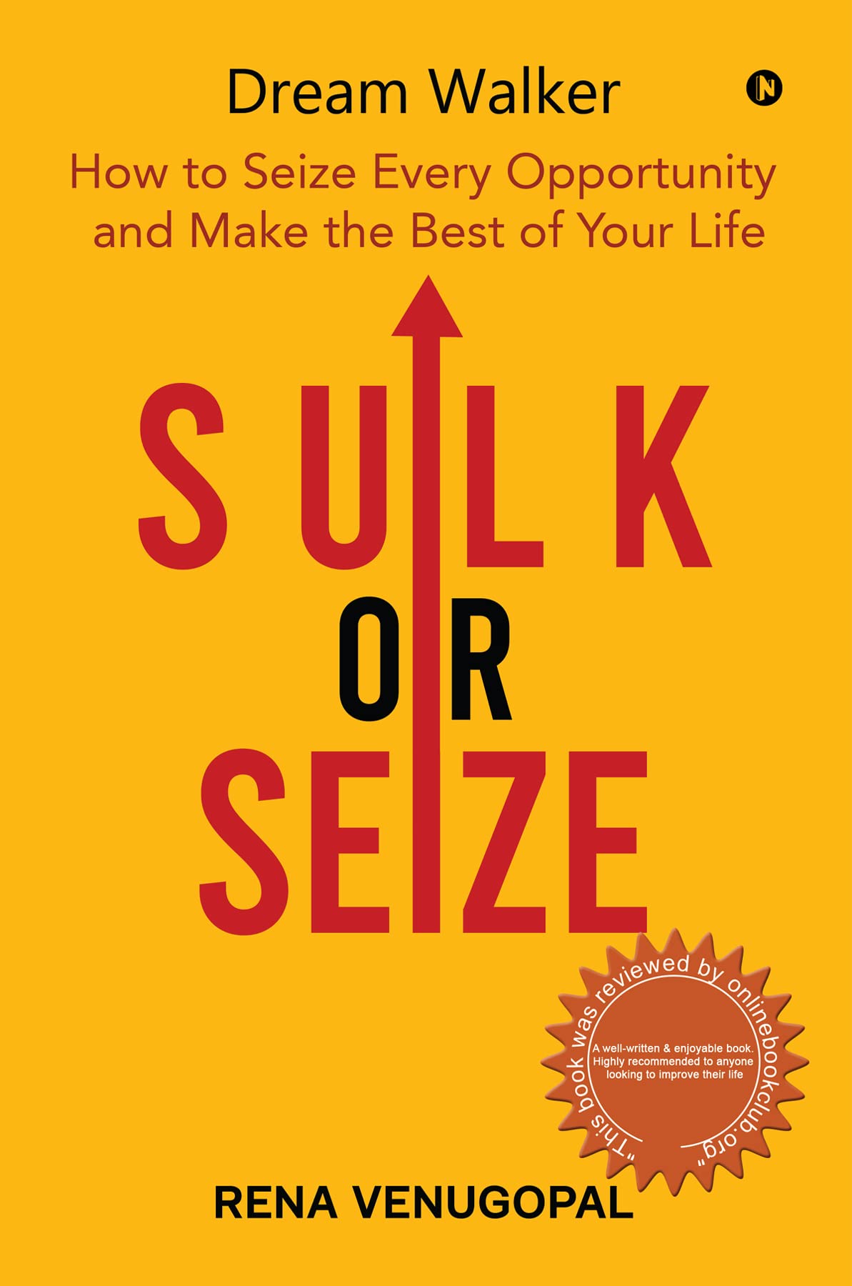 Sulk or Seize : How to Seize Every Opportunity and Make the Best of Your Life by RENA Venugopal ...