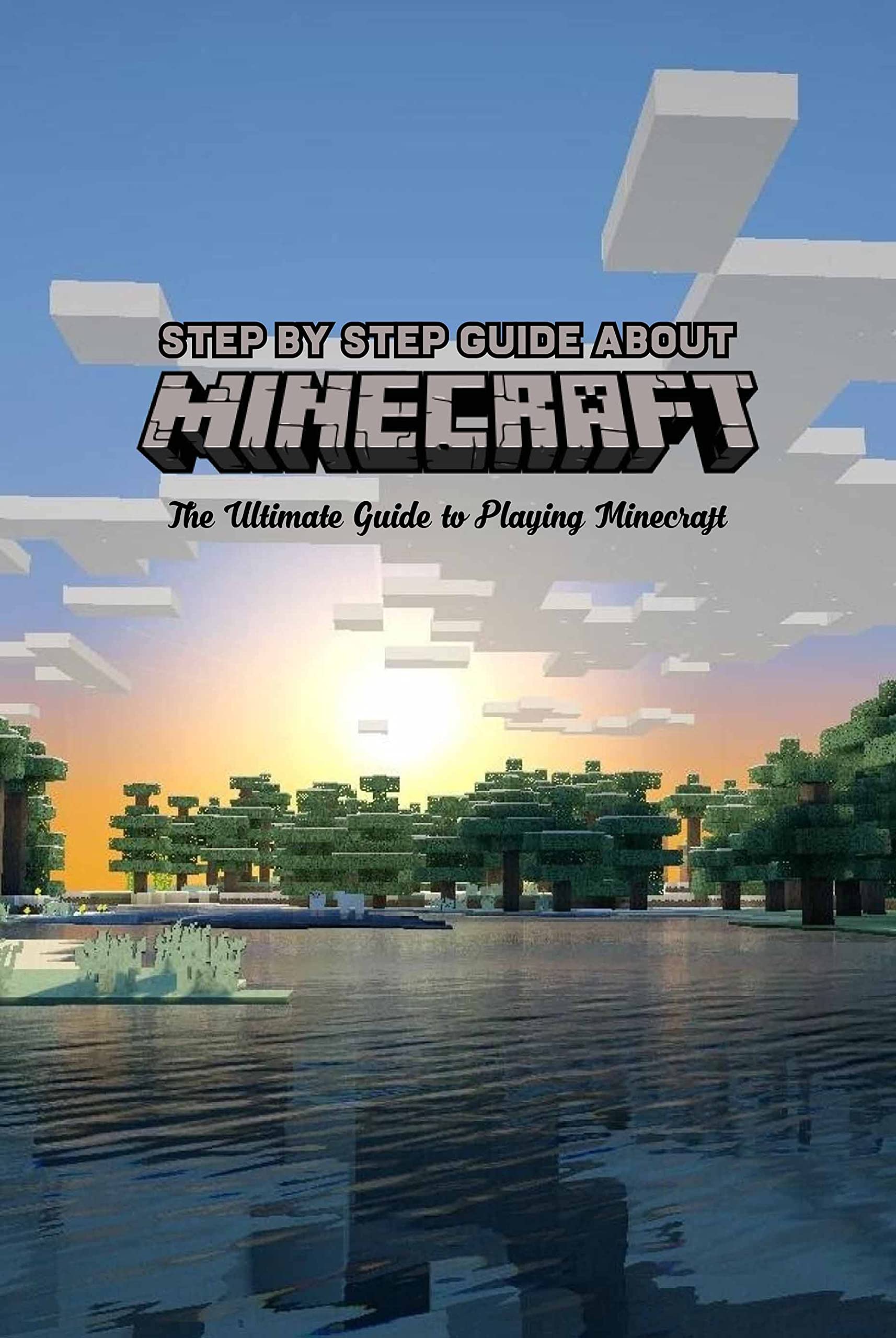 Step By Step Guide About Minecraft: The Ultimate Guide to Playing ...