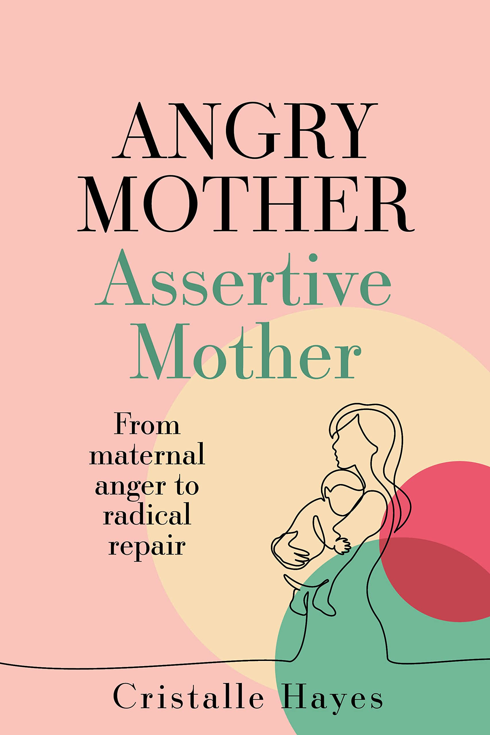 Angry Mother Assertive Mother: From maternal anger to radical repair by ...
