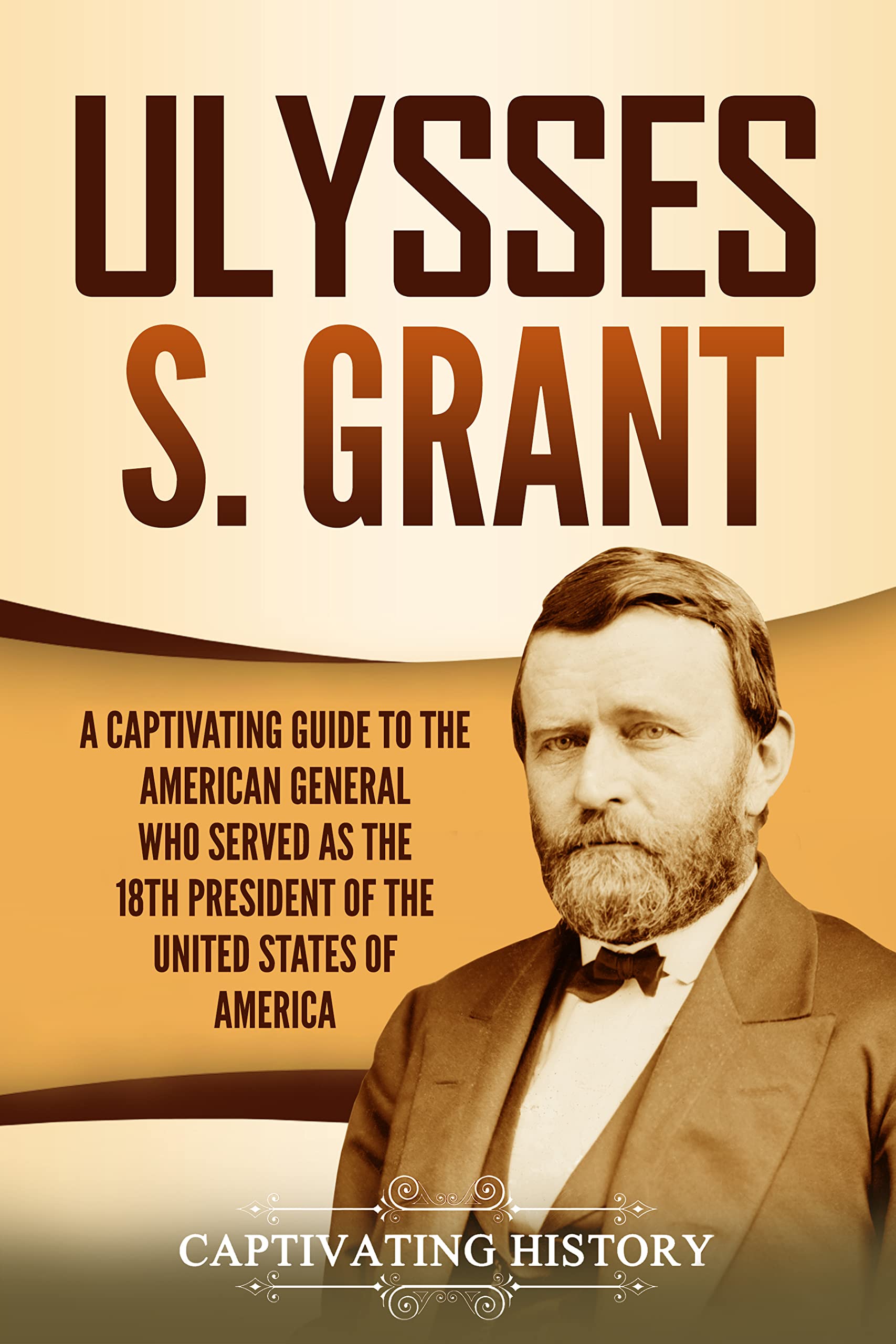 Ulysses S. Grant: A Captivating Guide to the American General Who ...