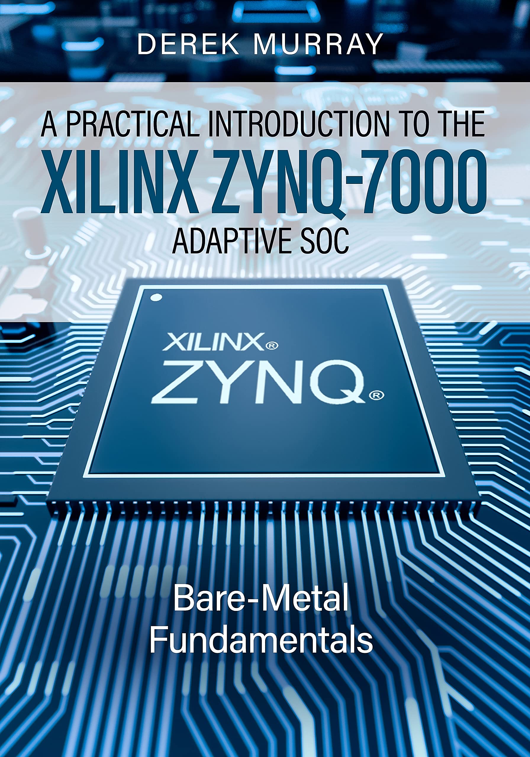 A Practical Introduction to the Xilinx Zynq-7000 Adaptive SoC: Bare-Metal Fundamentals by Derek ...