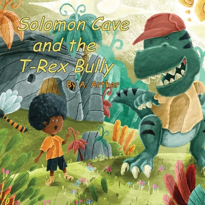 Solomon Cave and the T-Rex Bully by Azure Arther | Goodreads