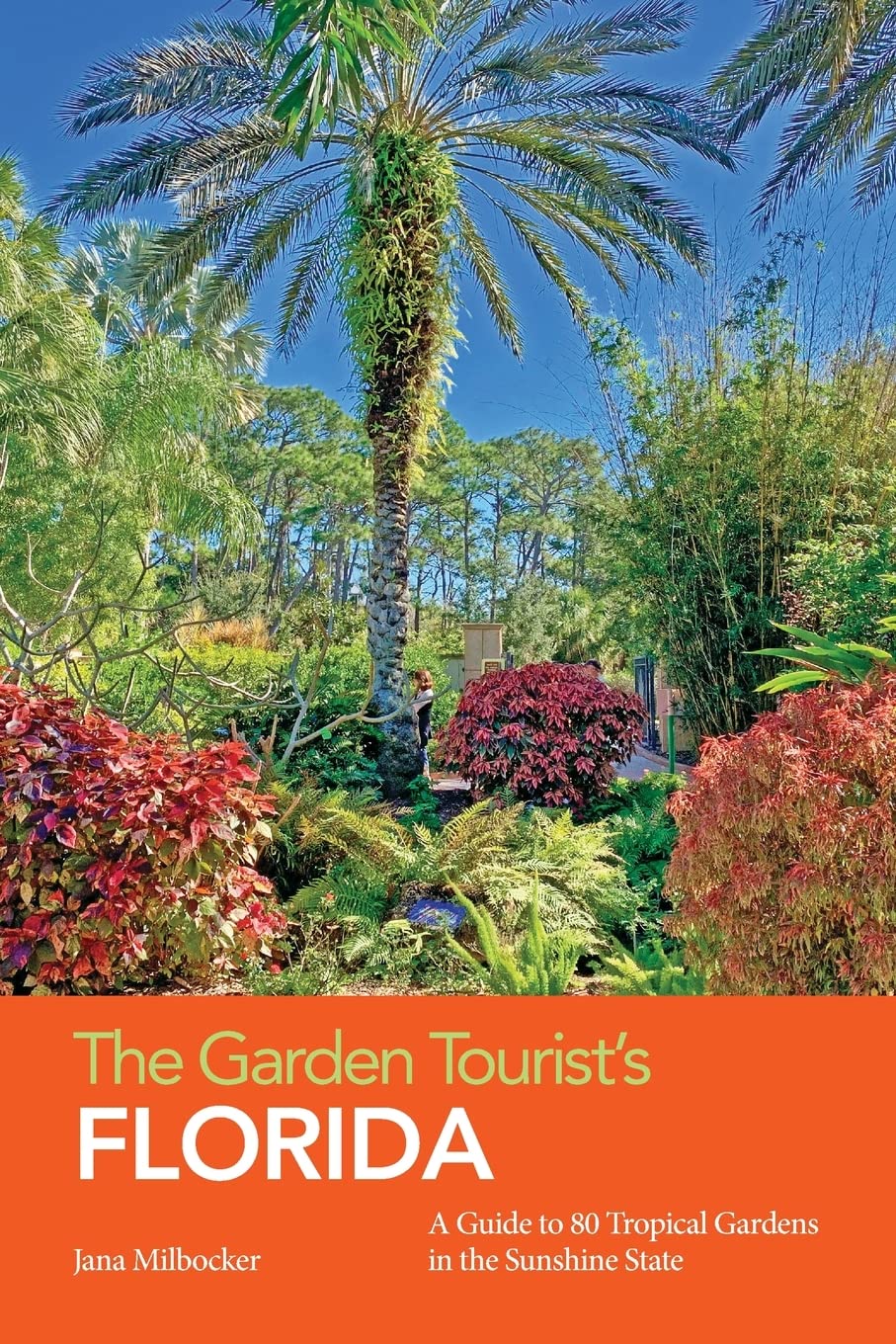 The Garden Tourist's Florida: A Guide to 80 Tropical Gardens in the ...