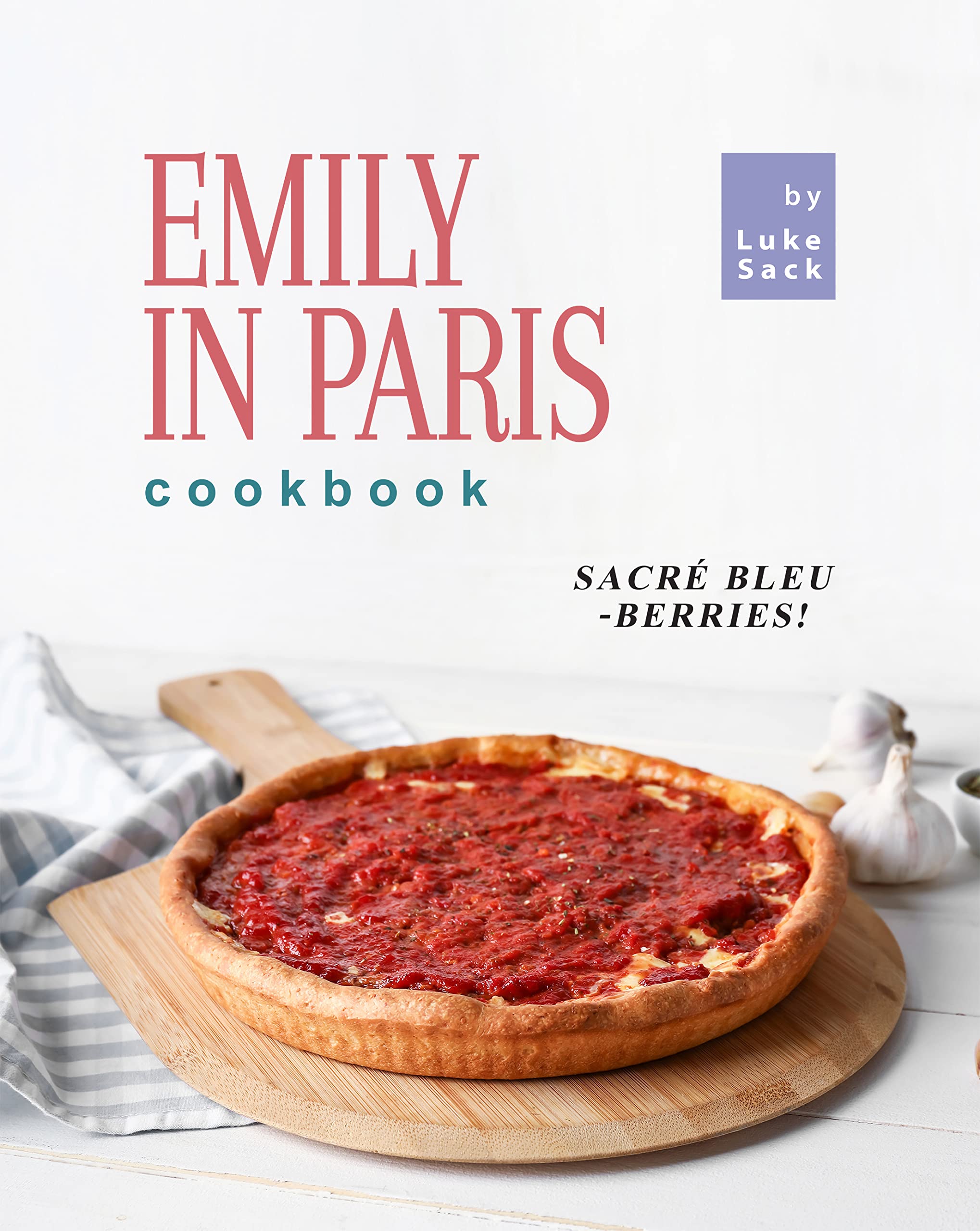 Emily in Paris Cookbook: Sacré bleu-berries! by Luke Sack | Goodreads