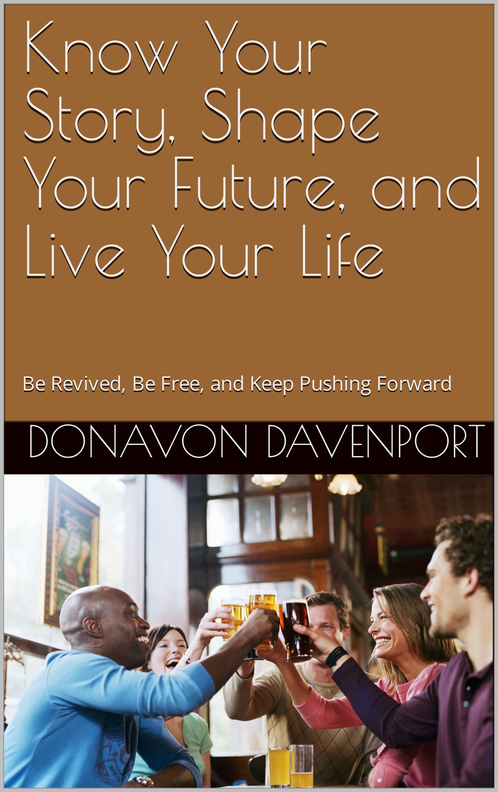 Know Your Story, Shape Your Future, and Live Your Life: Be Revived, Be ...
