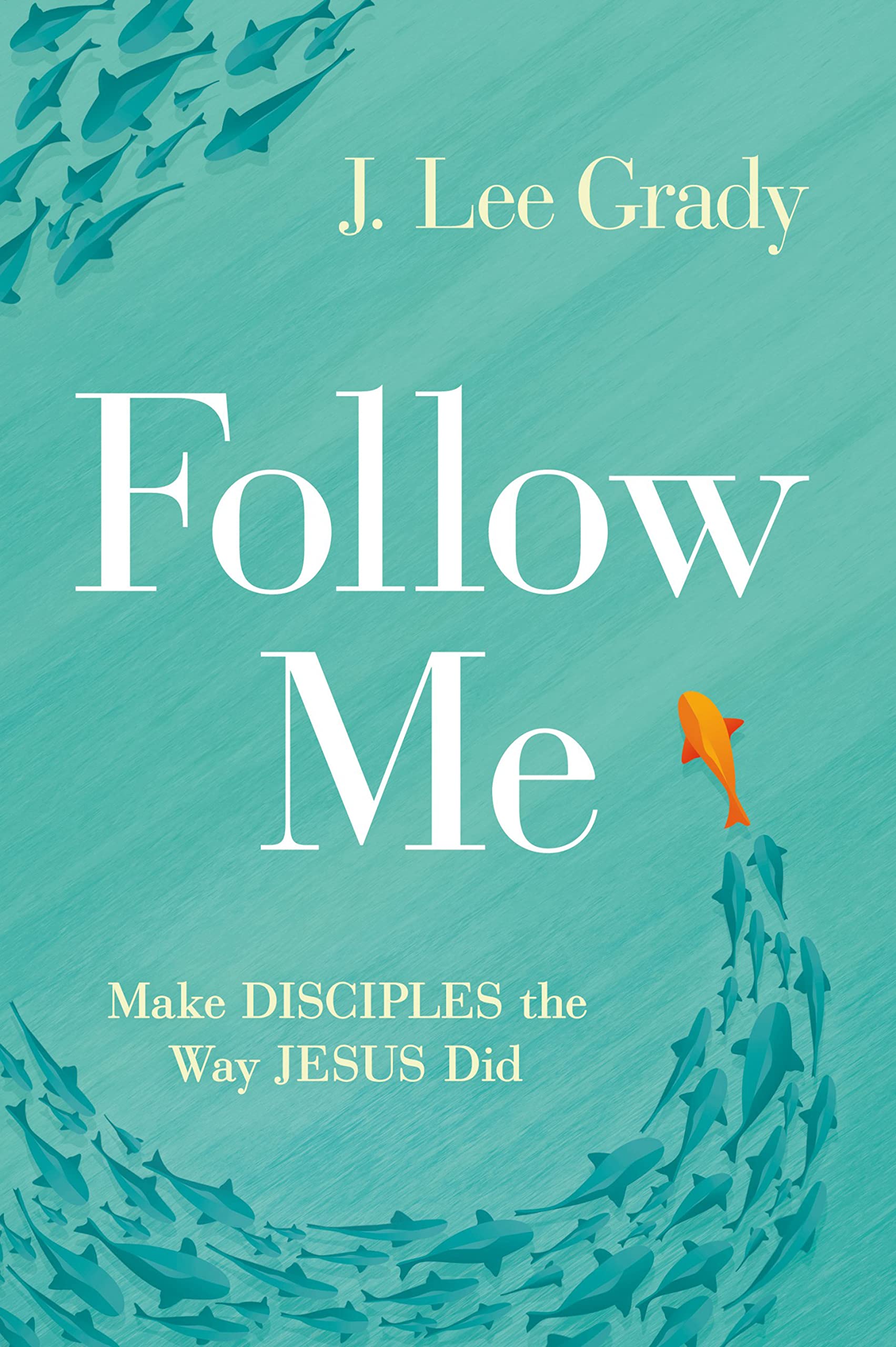 Follow Me: Make Disciples the Way Jesus Did by J Lee Grady | Goodreads