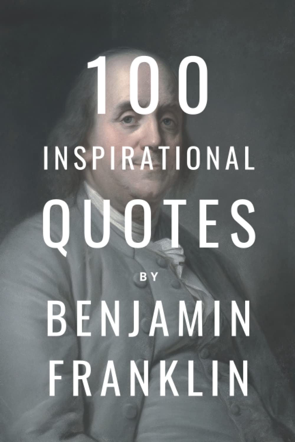 100 Inspirational Quotes By Benjamin Franklin: A Boost Of Inspiration ...