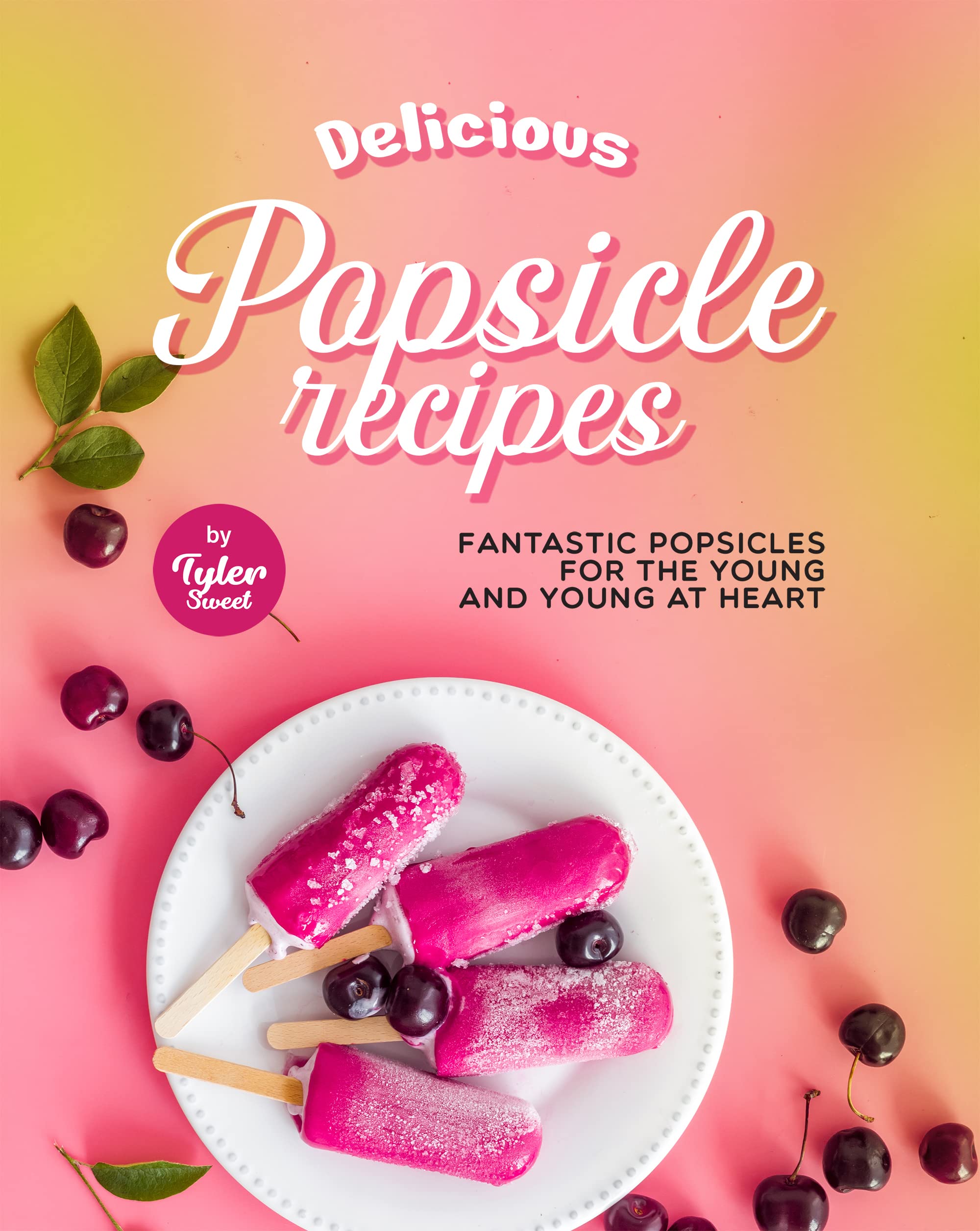 Delicious Popsicle Recipes: Fantastic Popsicles for The Young and Young ...