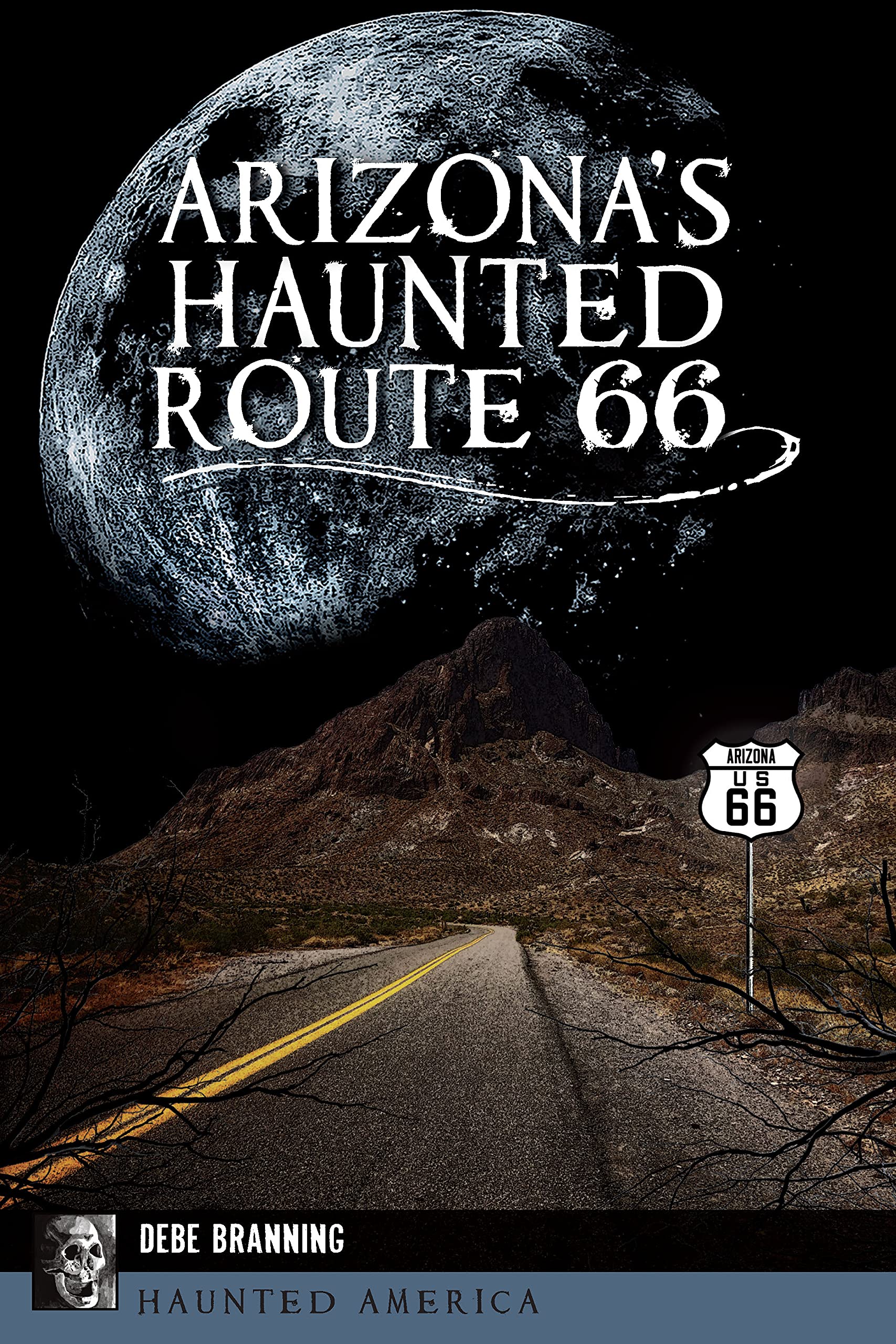 Arizona's Haunted Route 66 (Haunted America) by Debe Branning | Goodreads