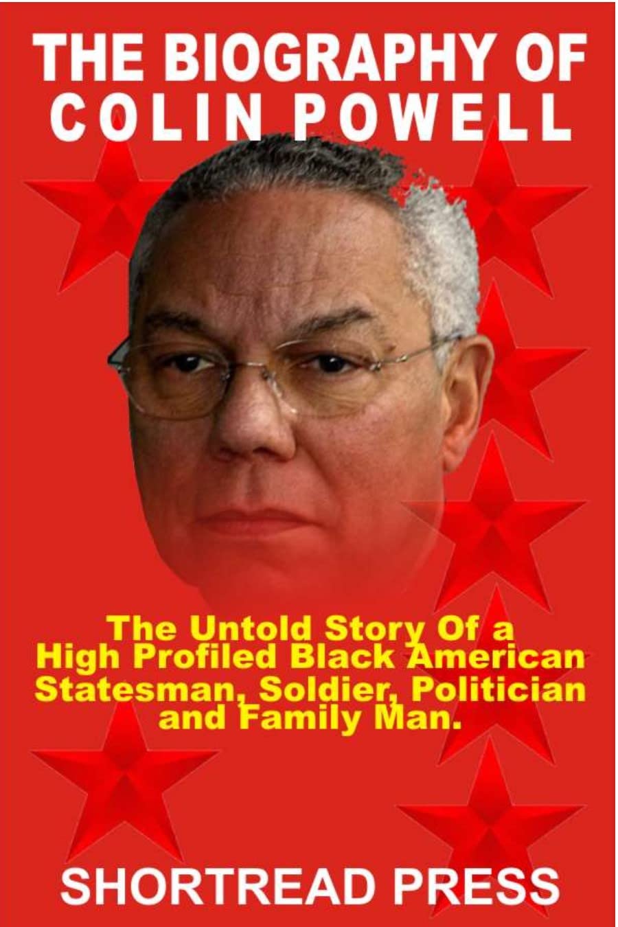 THE BIOGRAPHY OF COLIN POWELL: THE UNTOLD STORY OF A HIGH PROFILED ...
