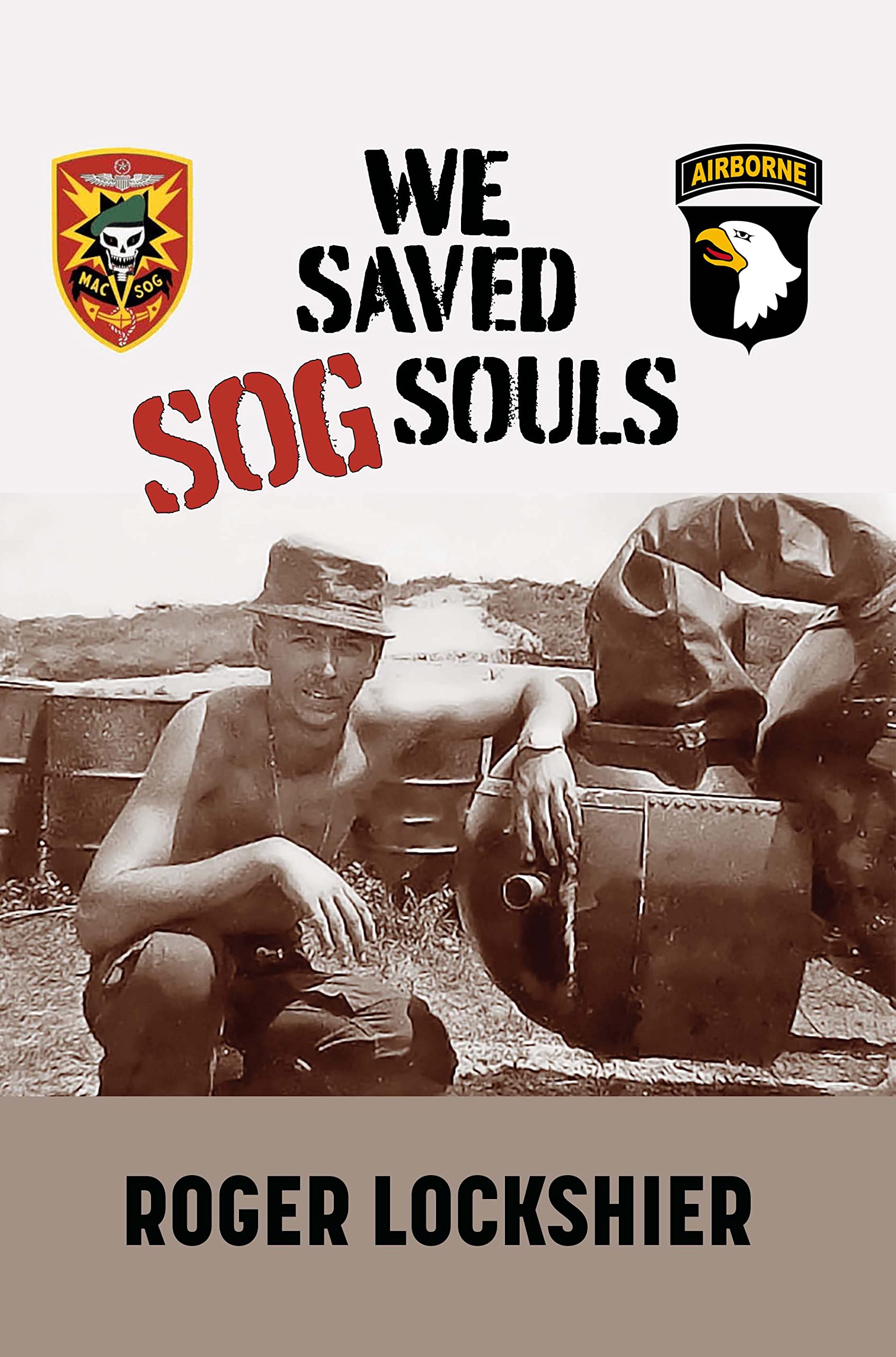 We Saved SOG Souls: 101st Airborne Missions in Vietnam, Cambodia and ...