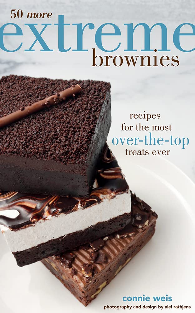 50 More Extreme Brownies: Recipes for the Most Over-the-Top Treats Ever ...