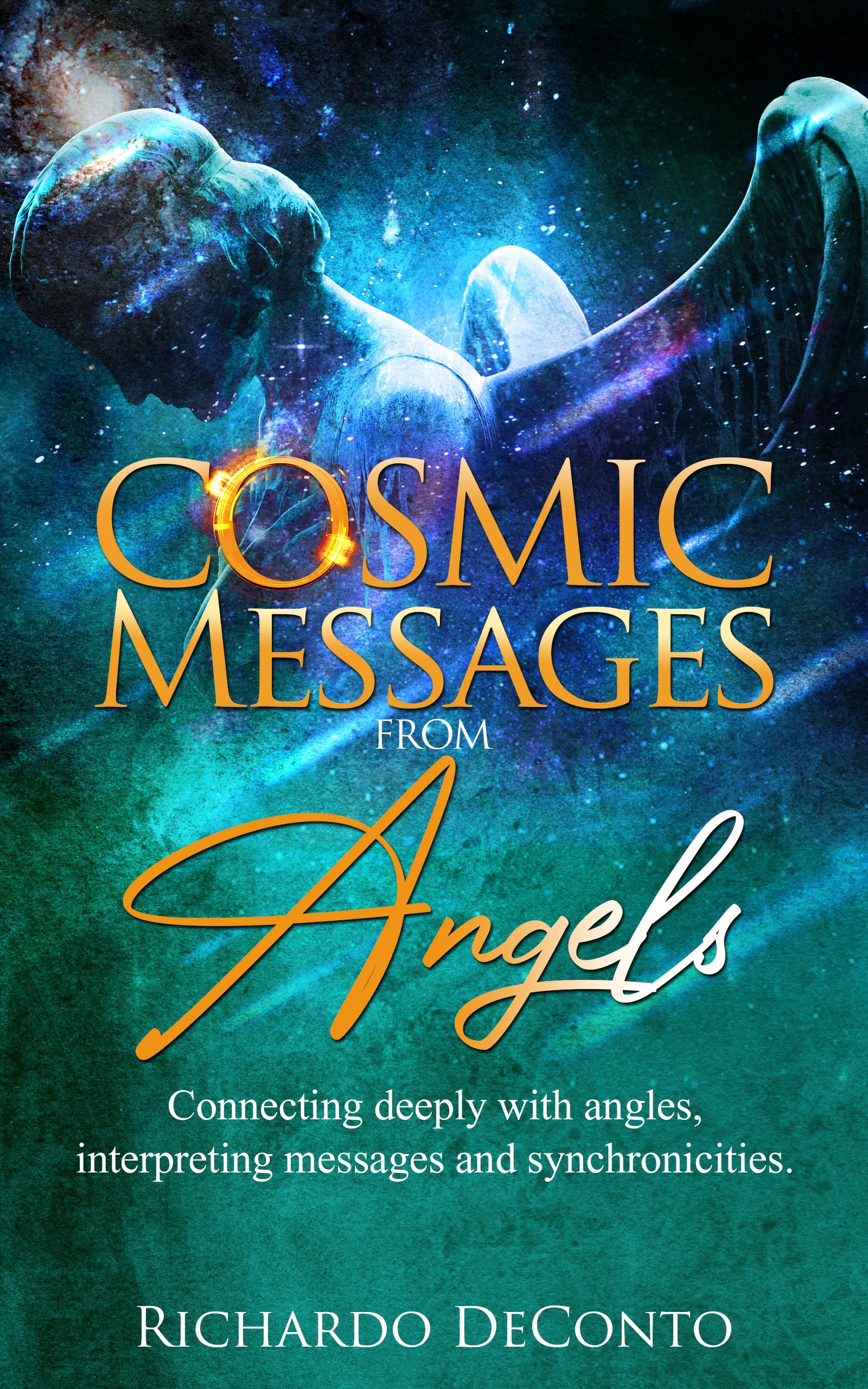 Cosmic Messages from Angels: Connecting deeply with angels, interpreting messages and ...