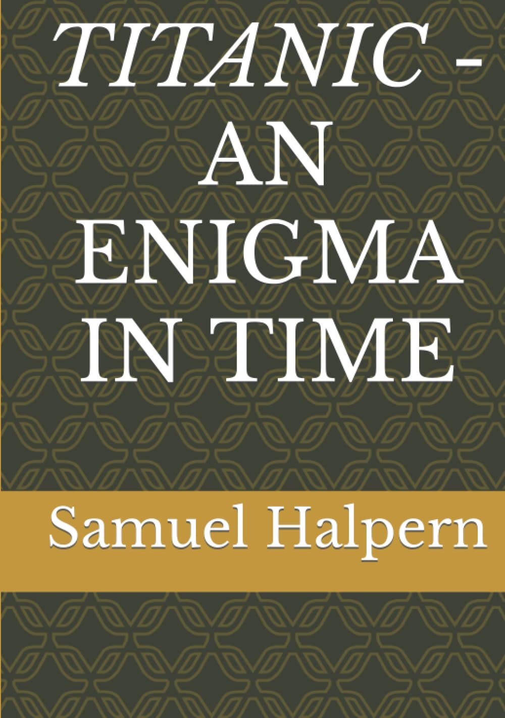 TITANIC - AN ENIGMA IN TIME by Samuel Halpern | Goodreads