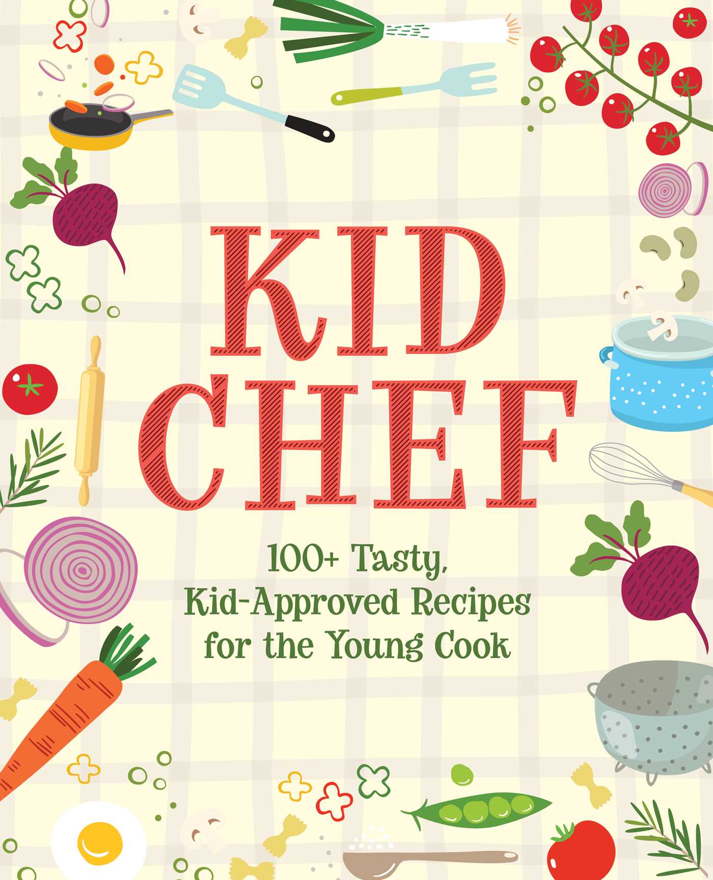 Kid Chef: 100+ Tasty, Kid-Approved Recipes for the Young Cook by The ...