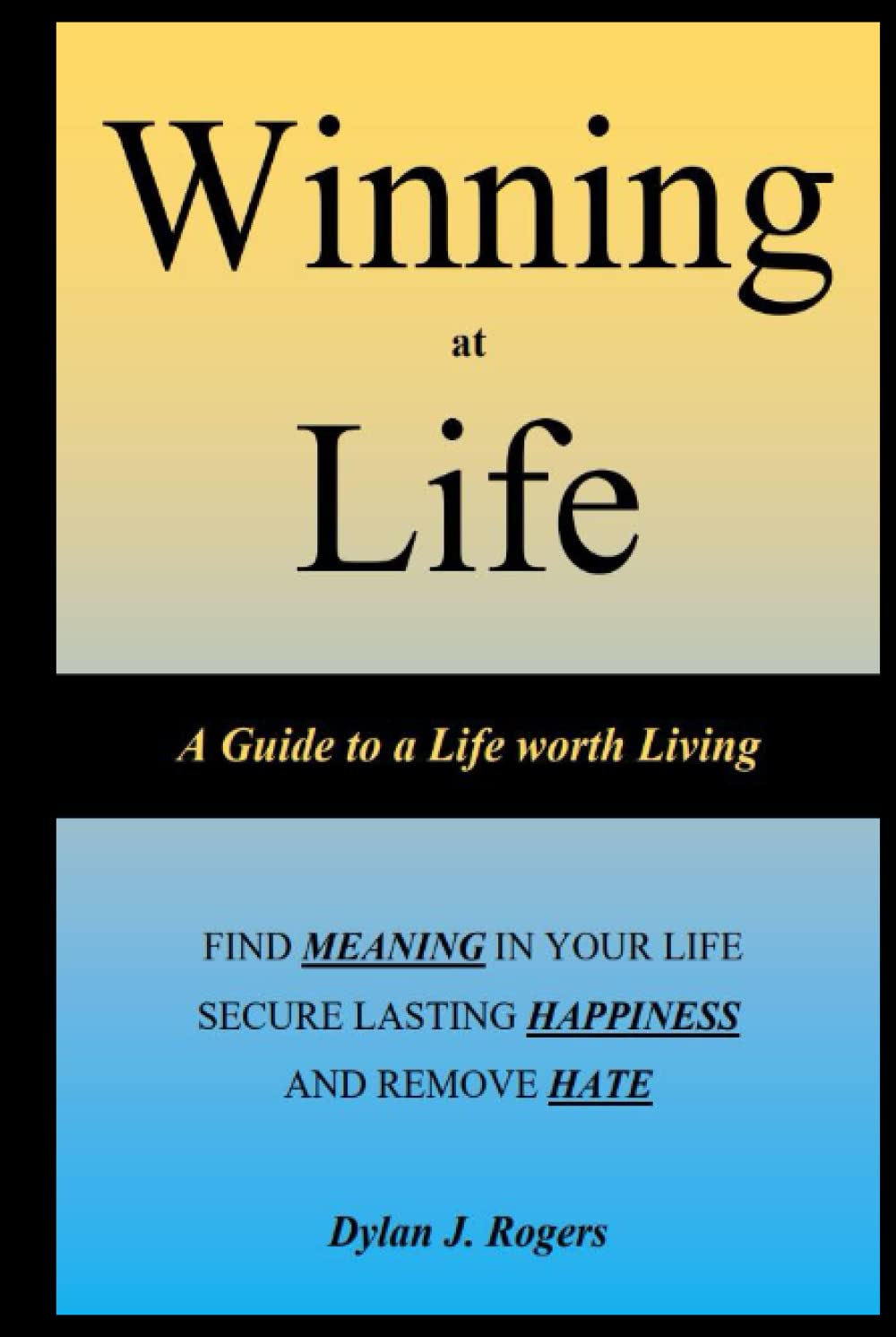 Winning at Life: A Guide to a Life worth Living by Dylan J Rogers ...