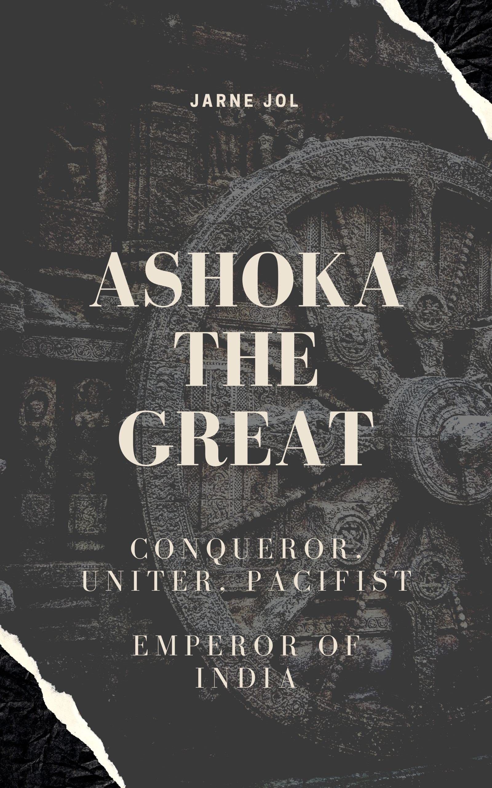 Ashoka the Great: Conqueror, Uniter, Pacifist: Emperor of India by ...