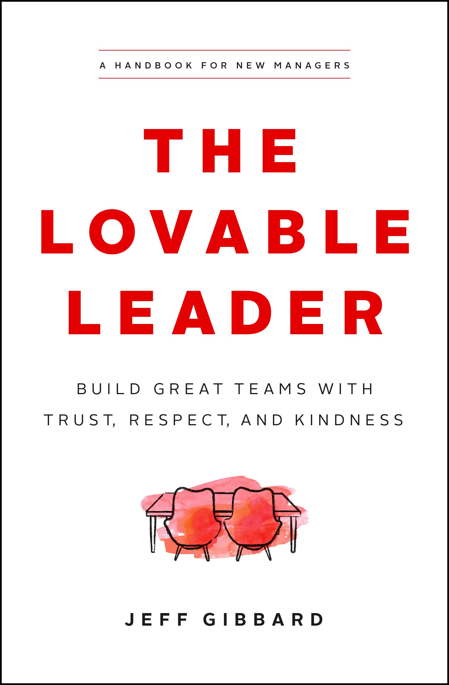 The Lovable Leader: Build Great Teams with Trust, Respect, and Kindness ...