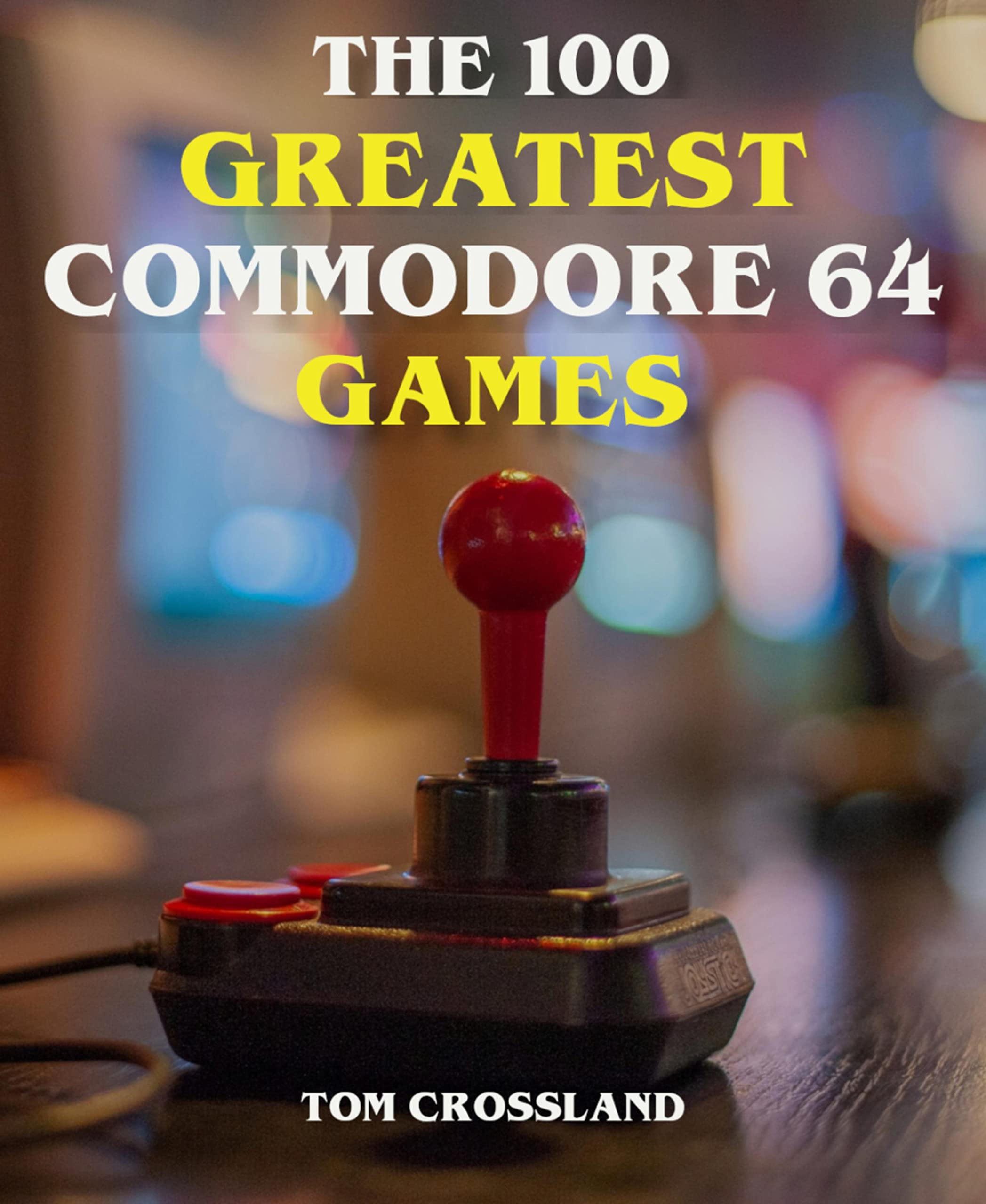 The 100 Greatest Commodore 64 Games by Tom Crossland | Goodreads