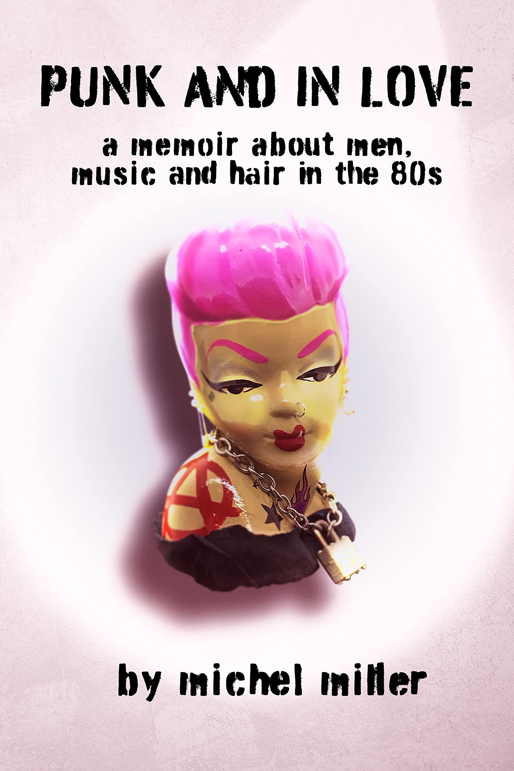 Punk And In Love: A Memoir About Men, Music And Hair In The 80s by ...