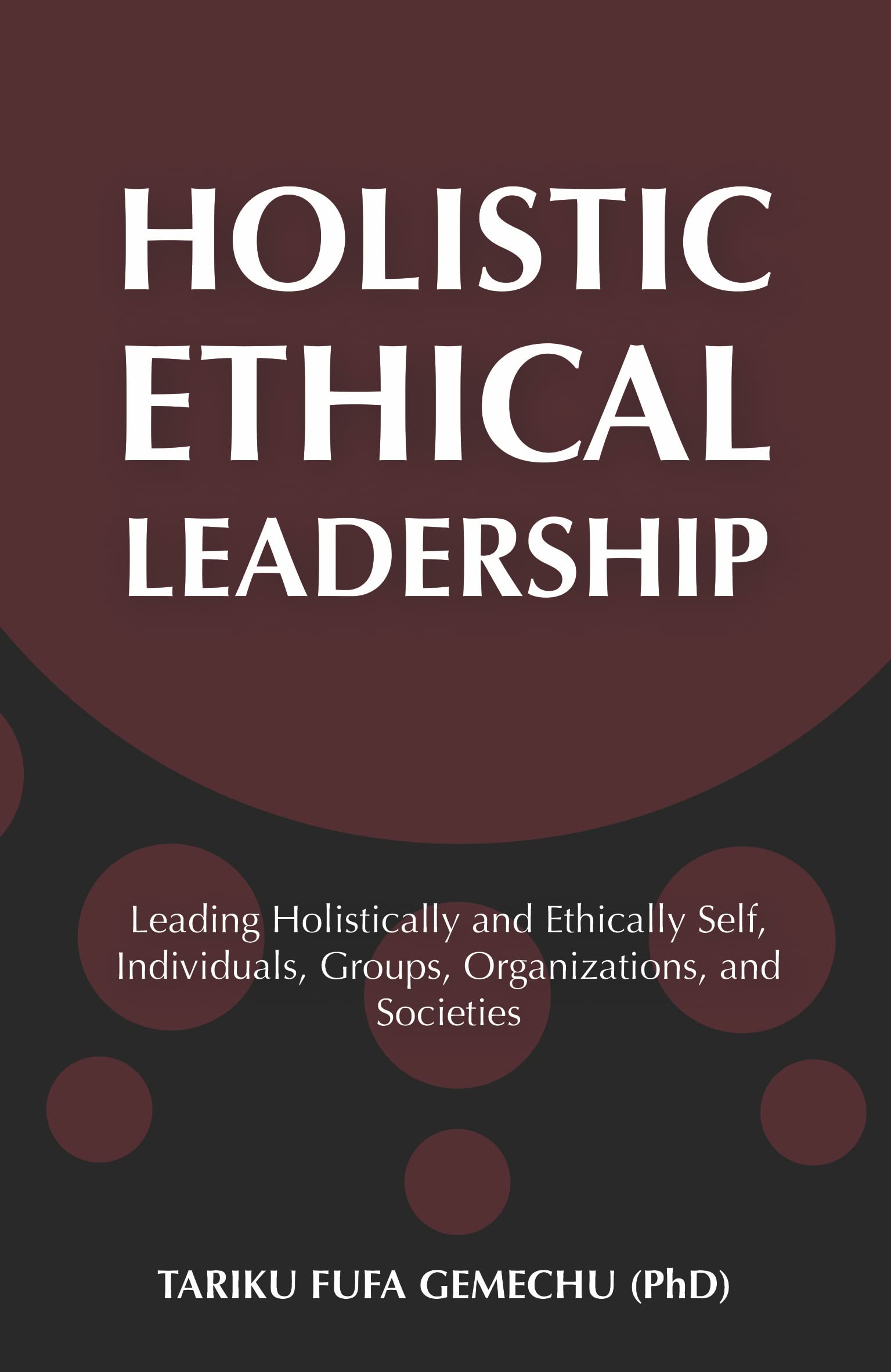 Holistic Ethical Leadership: Leading Holistically and Ethically Self ...